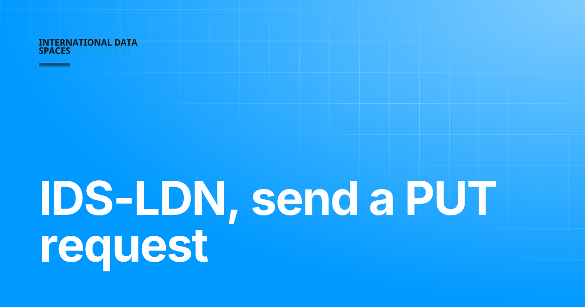 IDS-LDN, send a PUT request | IDS Knowledge Base IDS-LDN, send a PUT request | IDS Knowledge Base