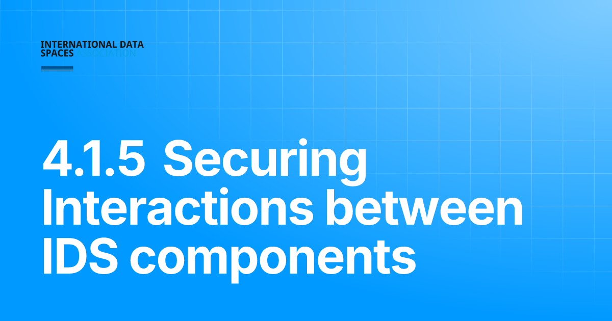4.1.5 Securing Interactions between IDS components | IDS-RAM 4 | IDS Knowledge Base