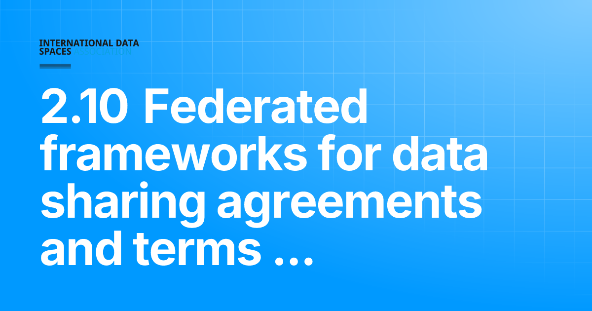 2.10 Federated frameworks for data sharing agreements and terms of use | IDS Knowledge Base